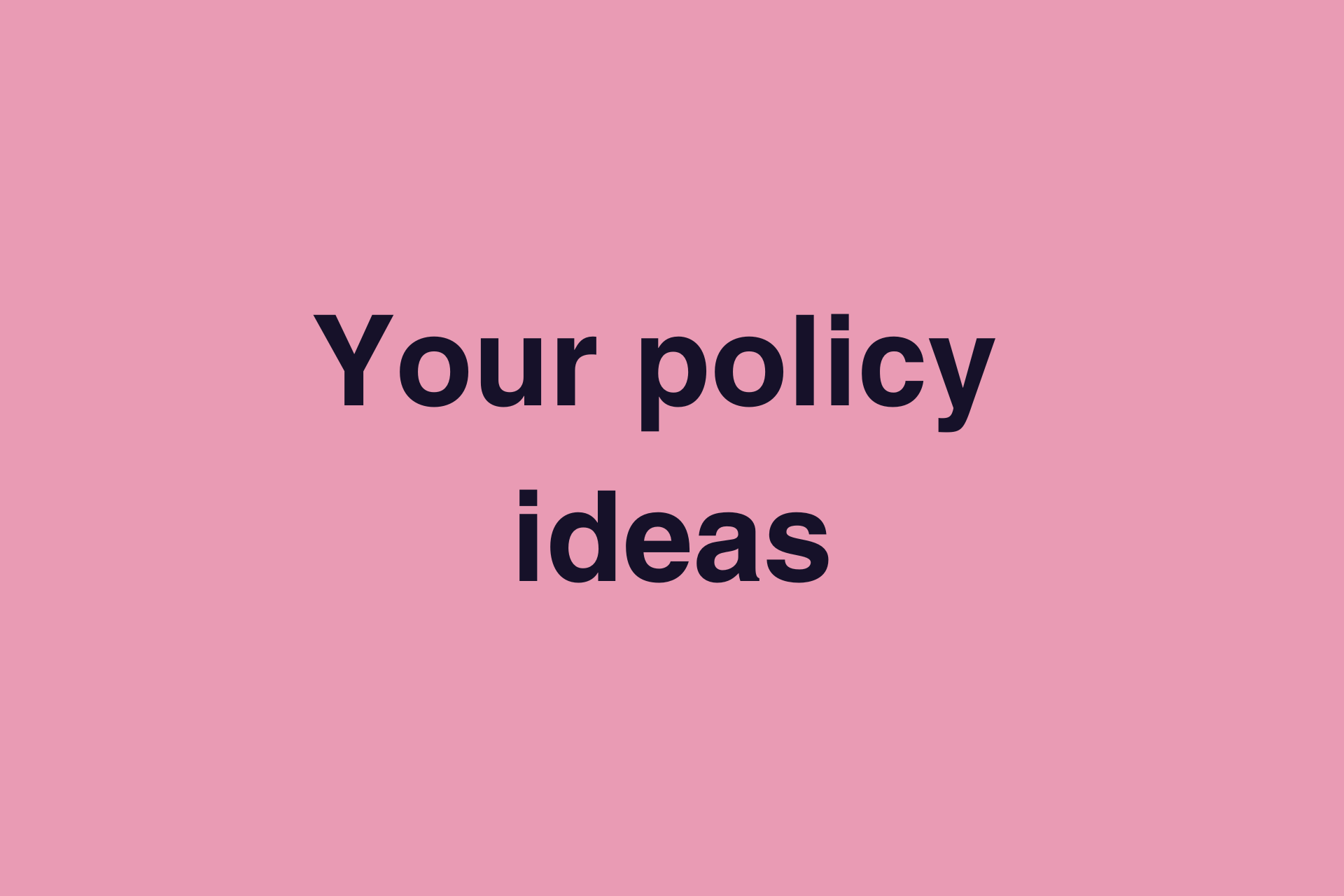 Your policy ideas